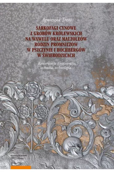 Sarkofagi cynowe z grobów królewskich na Wawelu oraz mauzoleów rodzin ...
