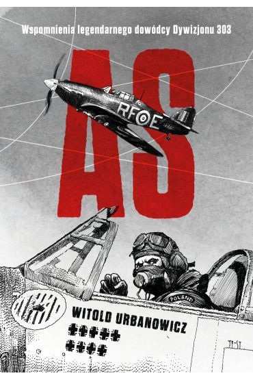 As. Wspomnienia legendarnego dowódcy Dywizjonu 303 Witold Urbanowicz ...