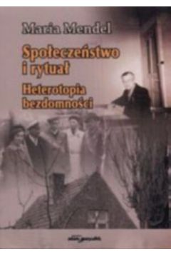 Społeczeństwo i rytuał. Heterotopia bezdomności - Maria Mendel książka ...