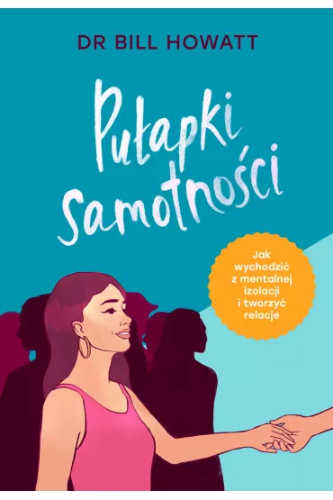 Pułapki samotności. Jak wychodzić z mentalnej izolacji i tworzyć ...
