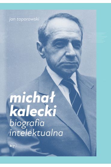 Michał Kalecki. Biografia intelektualna Jan Toporowski książka ...