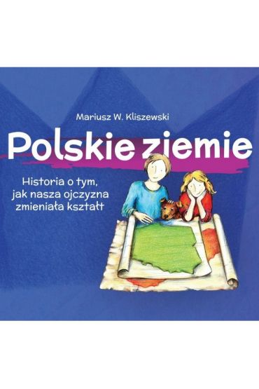Polskie ziemie Historia o tym, jak nasza ojczyzna zmieniała kształt ...