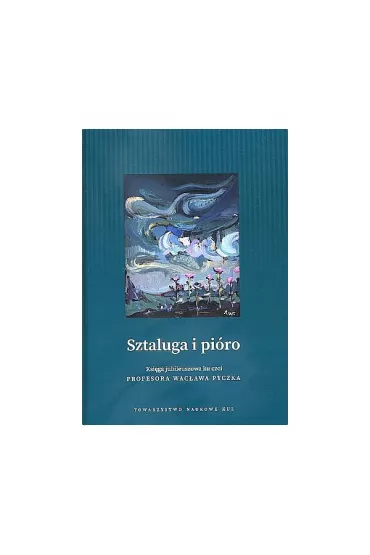Sztaluga i pióro. Księga jubileuszowa ku czci profesora Wacława Pyczka Wojciech Kruszewski ...