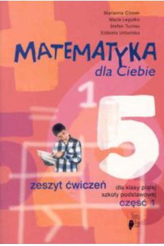 Matematyka dla Ciebie 5 Zeszyt ćwiczeń Część 1 - Ciosek Marianna ...