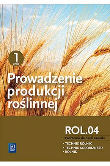 Prowadzenie produkcji roślinnej. Kwalifikacja ROL.04. Podręcznik do ...